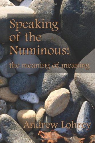 Speaking of the Numinous: the meaning of meaning: Lohrey, Andrew ...