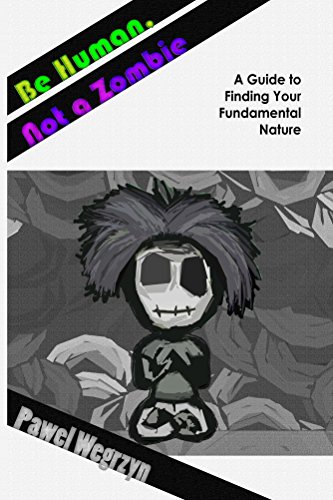 Be Human, Not a Zombie: A Guide to Finding Your Fundamental Nature ...