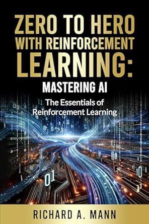 Zero to Hero with Reinforcement Learning: Mastering AI: The Essentials of Reinforcement Learning ...