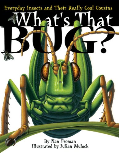 What's That Bug?: Everyday Insects and Their Really Cool Cousins ...