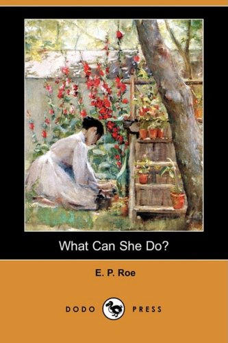 What Can She Do? (Dodo Press): Amazon.co.uk: Roe, Edward Payson, Roe, E ...