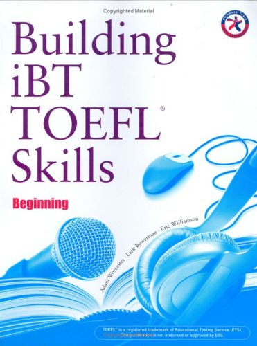Building Skills for the TOEFL iBT: Beginning: Adam Worcester, Lark Bowerman, Eric Williamson ...
