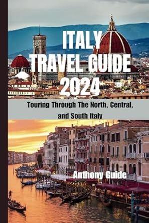 ITALY TRAVEL GUIDE 2024: Touring Through The North, Central, and South ...