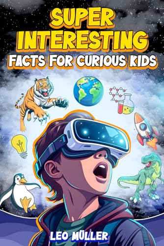 Super Interesting Facts for Curious Kids: Over 1000 Curious - Want It All
