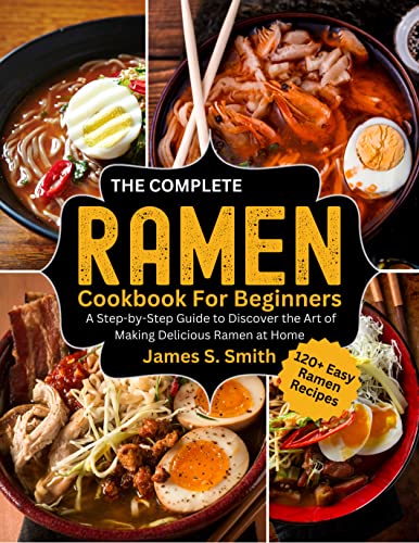 The Complete Ramen Cookbook For Beginners : A Step- by -Step Guide to ...