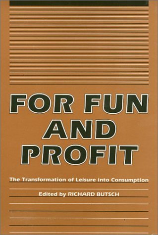 For Fun And Profit: The Transformation of Leisure into Consumption ...