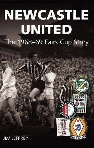 Newcastle United the 1968-69 Fairs Cup Story : Jeffrey, Jim: Amazon.co ...