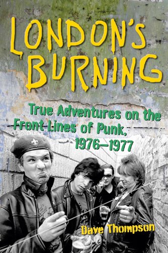 London's Burning: True Adventures on the Front Lines of Punk, 1976 1977 ...