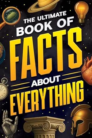 The Ultimate Book of Facts About Everything: Science, Animals, History ...