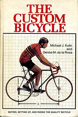 The Custom Bicycle: Buying, Setting Up, and Riding the Quality Bicycle ...