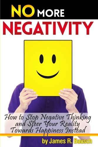 No More Negativity: How to Stop Negative Thinking and Steer Your ...