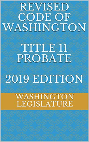 REVISED CODE OF WASHINGTON TITLE 11 PROBATE 2019 edition eBook ...