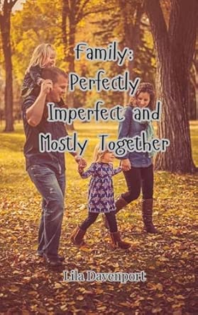 Family: Perfectly Imperfect and Mostly Together: Davenport, Lila ...