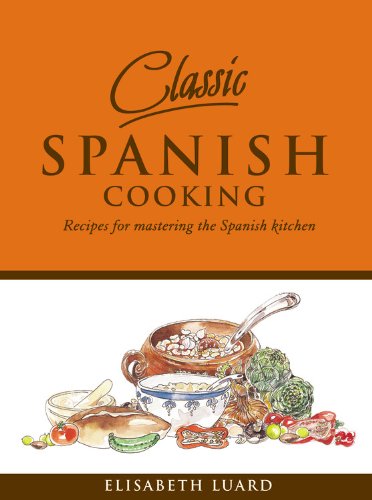 Classic Spanish Cooking: Recipes for Mastering the Spanish kitchen ...