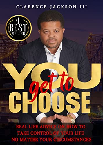 You Get To Choose: REAL LIFE ADVICE ON HOW TO TAKE CONTROL OF YOUR LIFE ...