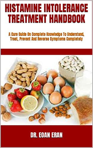 HISTAMINE INTOLERANCE TREATMENT HANDBOOK : A Cure Guide On Complete ...
