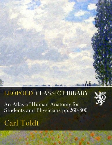 An Atlas of Human Anatomy for Students and Physicians pp.260-400: Toldt ...