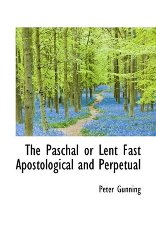 The Paschal or Lent Fast Apostological and Perpetual: Gunning, Peter ...