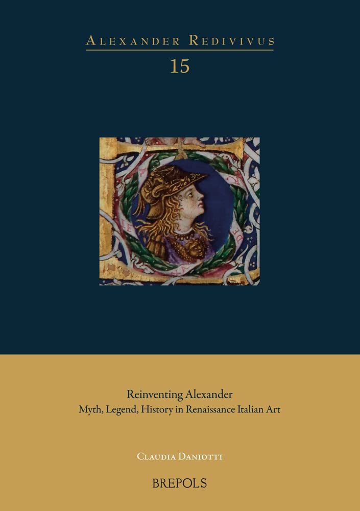 Reinventing Alexander: Myth, Legend, History in Renaissance Italian Art ...