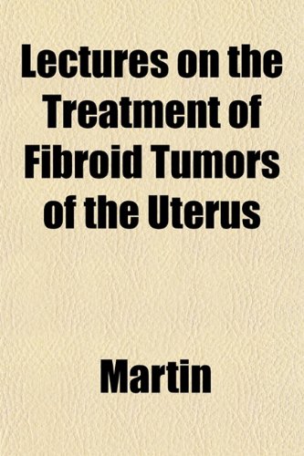 Lectures on the Treatment of Fibroid Tumors of the Uterus : Amazon.in ...
