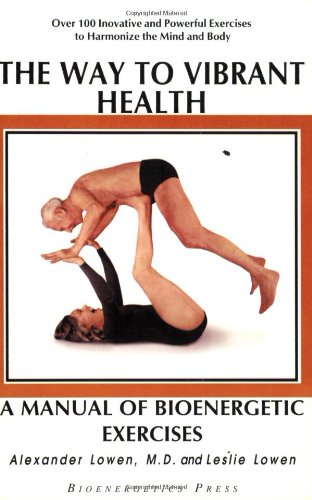 The Way To Vibrant Health: A Manual Of Bioenergetic Exercises: Lowen ...