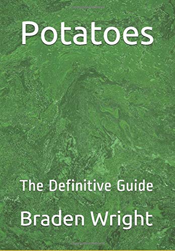 Potatoes: The Definitive Guide: Wright, Braden: 9781096641667: Amazon.com: Books