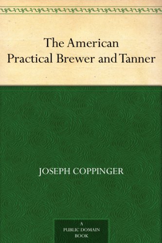 The American Practical Brewer and Tanner, Coppinger, Joseph, eBook ...