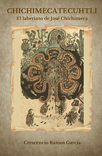 Chichimecatecuhtli: El Laberinto De José Chichimeca (Spanish Edition ...