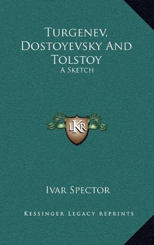 Turgenev, Dostoyevsky And Tolstoy: A Sketch: Spector, Ivar ...