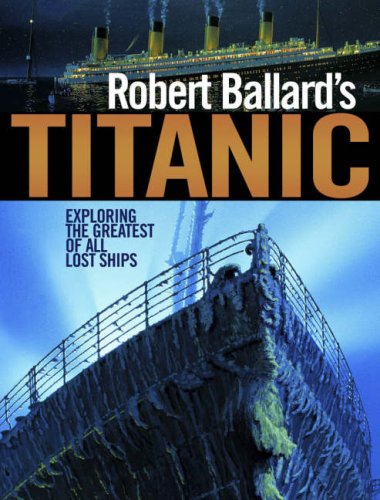 Titanic: Exploring the Greatest of all Lost Ships: Robert D. Ballard ...