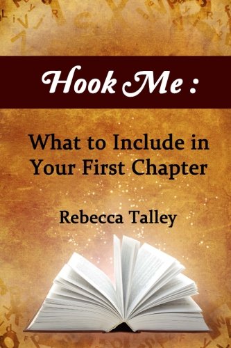 Hook Me: What to Include in Your First Chapter: Talley, Rebecca ...