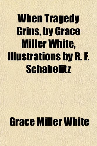 When Tragedy Grins, by Grace Miller White, Illustrations by R. F ...