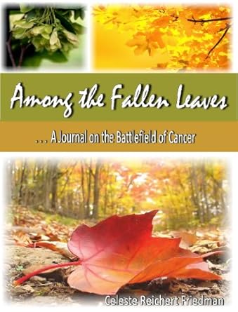 Among the Fallen Leaves: A Journal on the Battlefield of Cancer ...