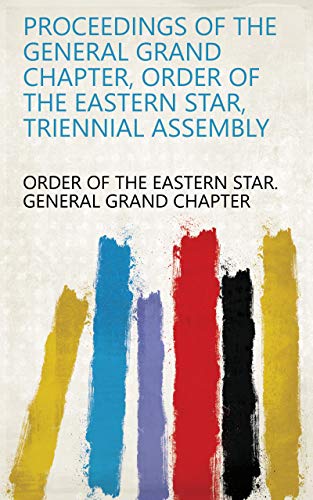 Proceedings of the General Grand Chapter, Order of the Eastern Star ...