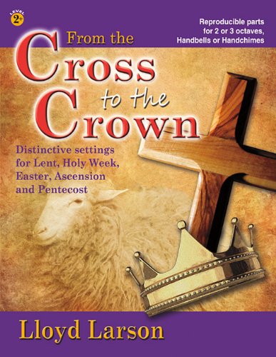 From the Cross to the Crown: Distinctive Settings for Lent, Holy Week ...