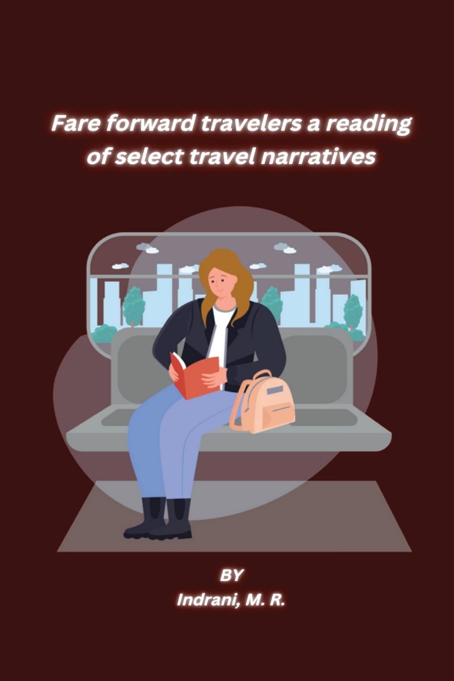 Fare forward travelers a reading of select travel narratives: Indrani M ...