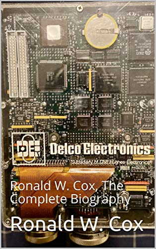 Delco Electronics: Ronald W. Cox, The Complete Biography eBook : Cox ...