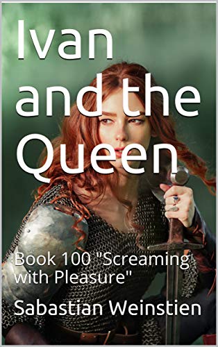 Ivan and the Queen: Book 100 "Screaming with Pleasure" (English Edition ...