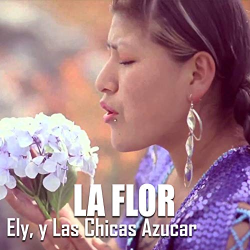 Play La Flor by Ely & las chicas azucar on Amazon Music