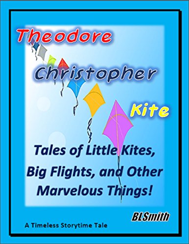 Theodore Christopher Kite: Tales of Little Kites, Big Flights, and ...