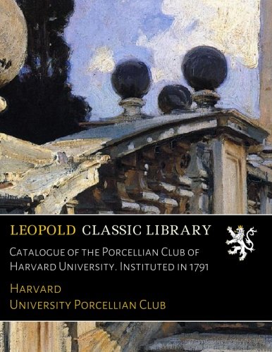 Catalogue of the Porcellian Club of Harvard University. Instituted in ...