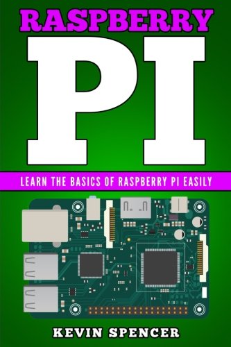 Amazon.com: Raspberry Pi: Learn The Basics Of Raspberry Pi Easily: 9781720321163: Spencer, Kevin ...