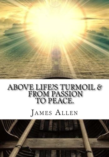 Above Life?s Turmoil & From Passion to Peace.: Allen, James ...