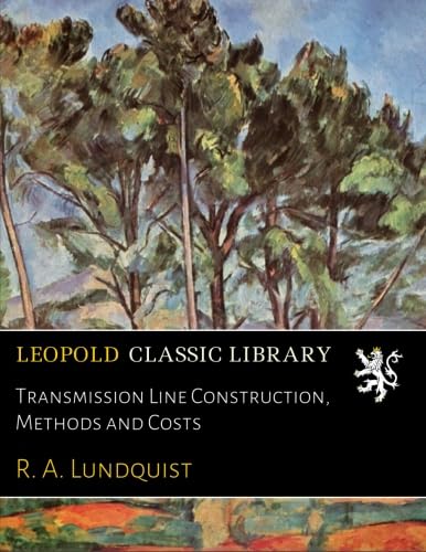 Transmission Line Construction, Methods and Costs: Lundquist, R. A ...