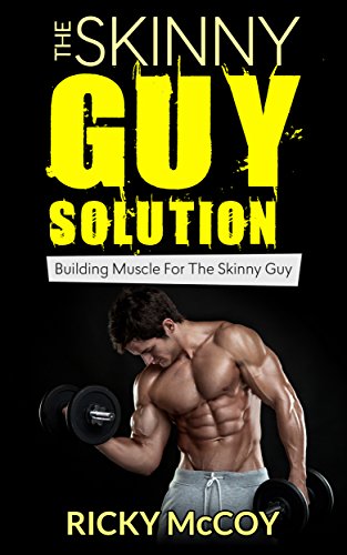 The Skinny Guy Solution: Building Muscle For The Skinny Guy - Kindle edition by McCoy, Ricky ...