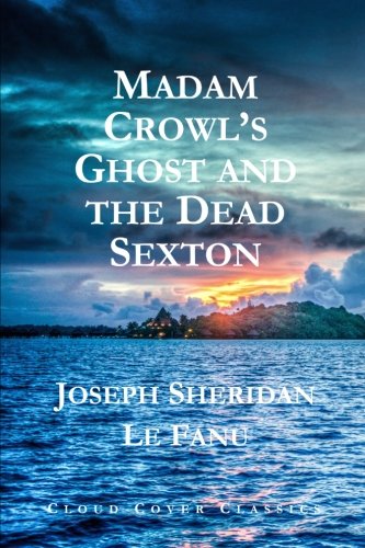 Madam Crowl’s Ghost and the Dead Sexton: Fanu, Jose Sheridan Le, Cloud ...
