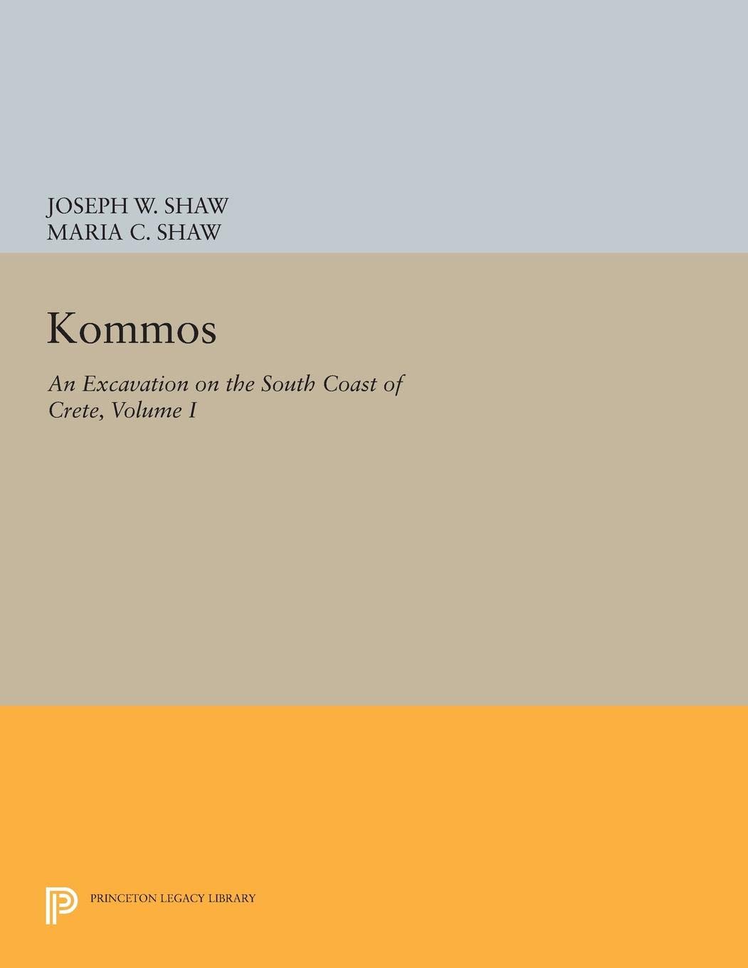 Buy Kommos: An Excavation on the South Coast of Crete, Volume I, Part I ...