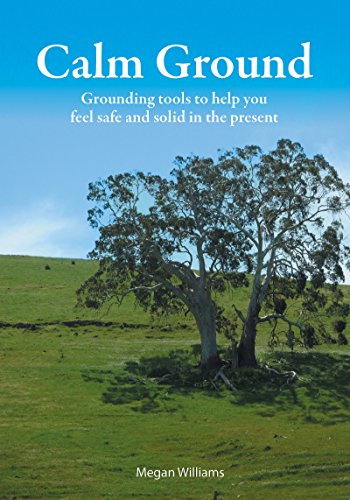 Calm Ground: Grounding Tools to Help You Feel Safe and Solid in the ...