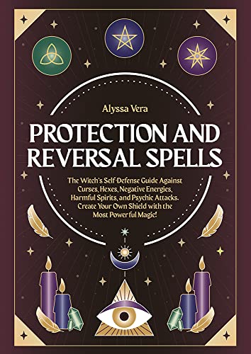 Protection and Reversal Spells: The Witch’s Self-Defense Guide Against ...