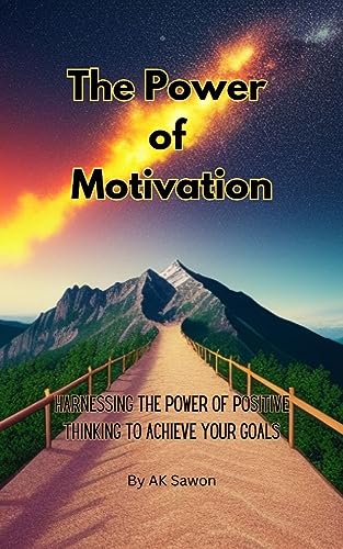 The Power Of Motivation: Harnessing The Power Of Positive Thinking To ...